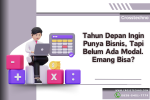 Tahun Depan Ingin Punya Bisnis, Tapi Belum Ada Modal. Emang Bisa ...